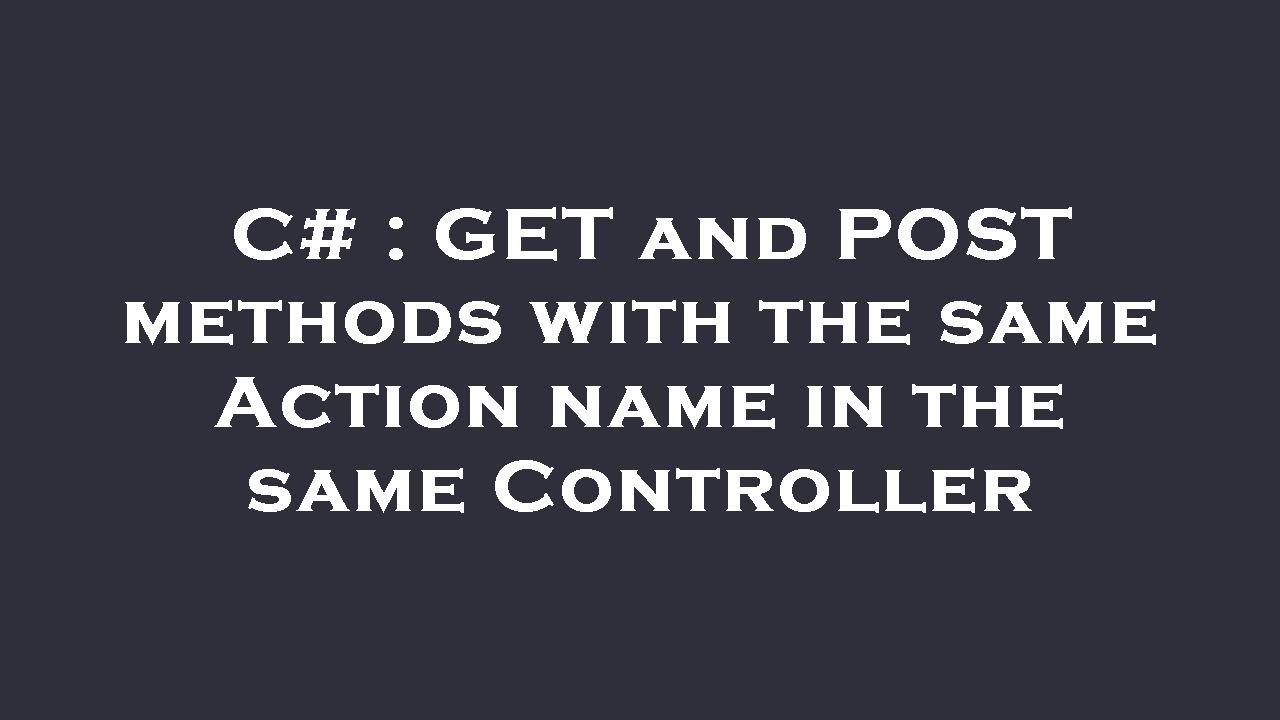 C# : GET and POST methods with the same Action name in the same ...