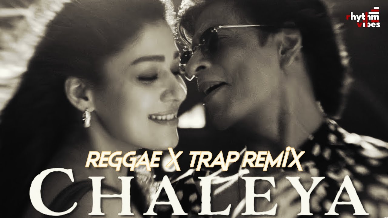 Chaleya (Reggae x Trap Remix) | Jawan Song | Shah Rukh Khan | Arijit ...