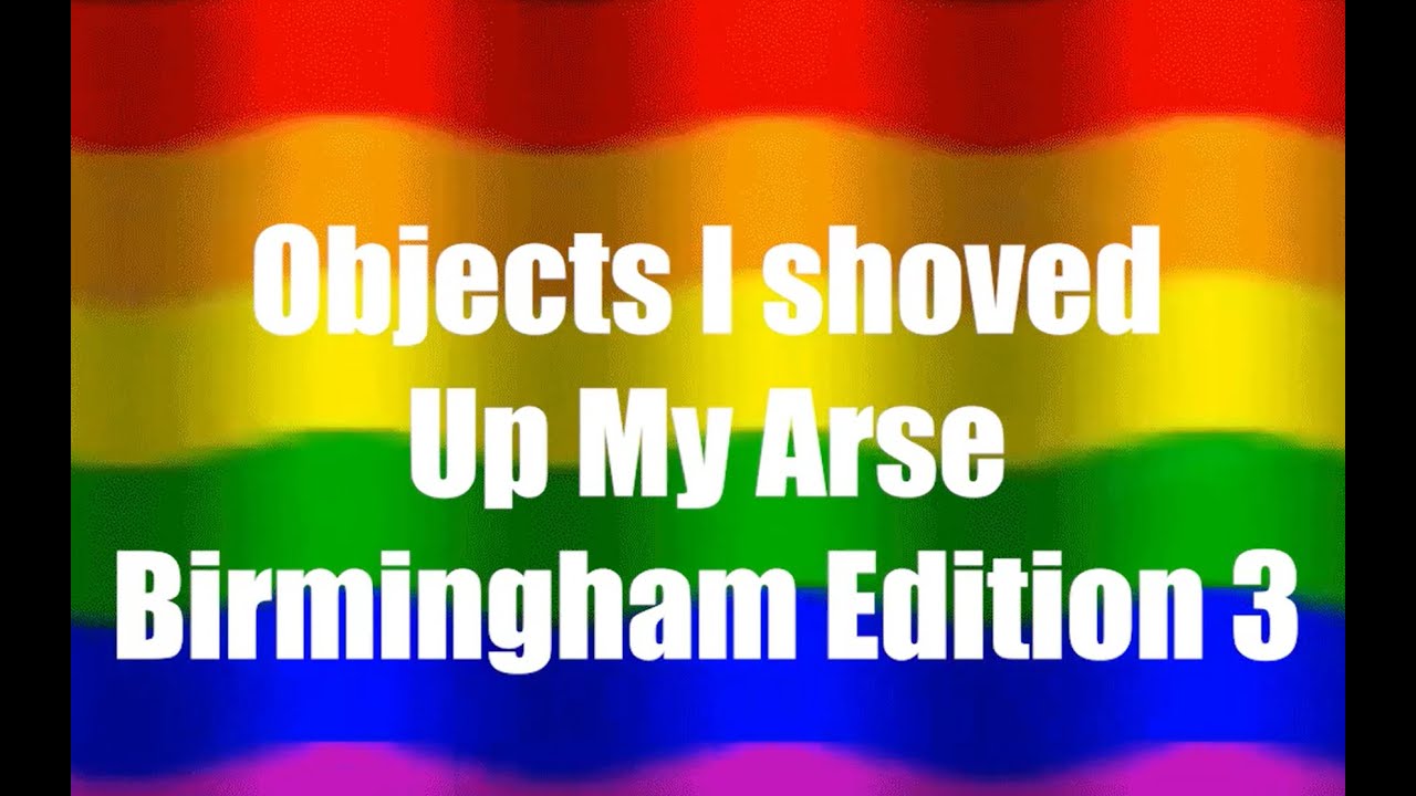 Objects I shoved Up My Arse Birmingham Edition 3 - Politically Correct ...