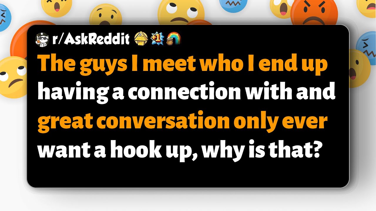 r/AskReddit | Why do the guys I connect and converse well with only ...