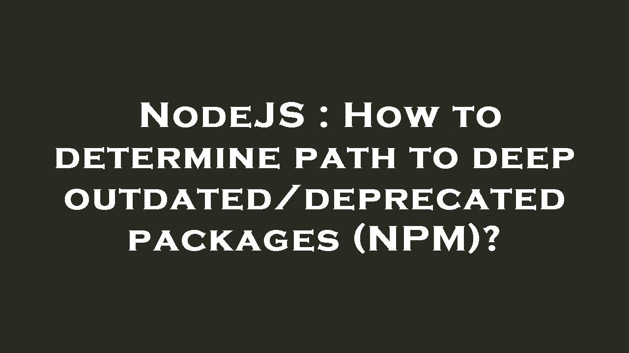 Nodejs How To Determine Path To Deep Outdated Deprecated Packages Npm Youtube