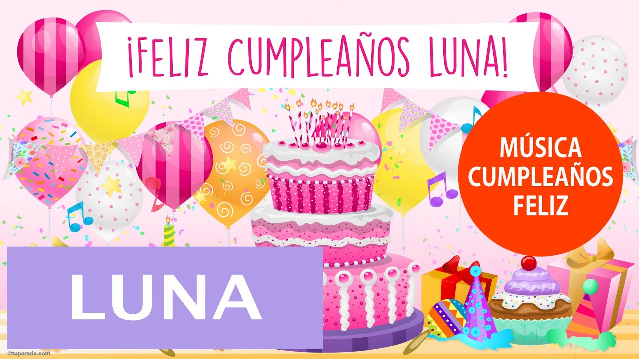 Feliz Cumpleaños Luna con Música - ¡FELIZ CUMPLE LUNA! #Luna # ...
