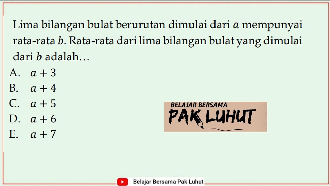 Lima bilangan bulat berurutan dimulai dari a mempunyai rata rata b ...