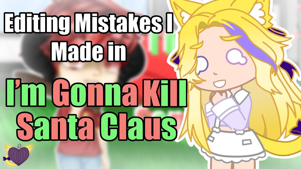 Editing Mistakes I Made In ‘I’m Gonna Kill Santa Claus’ | Gacha Club ...