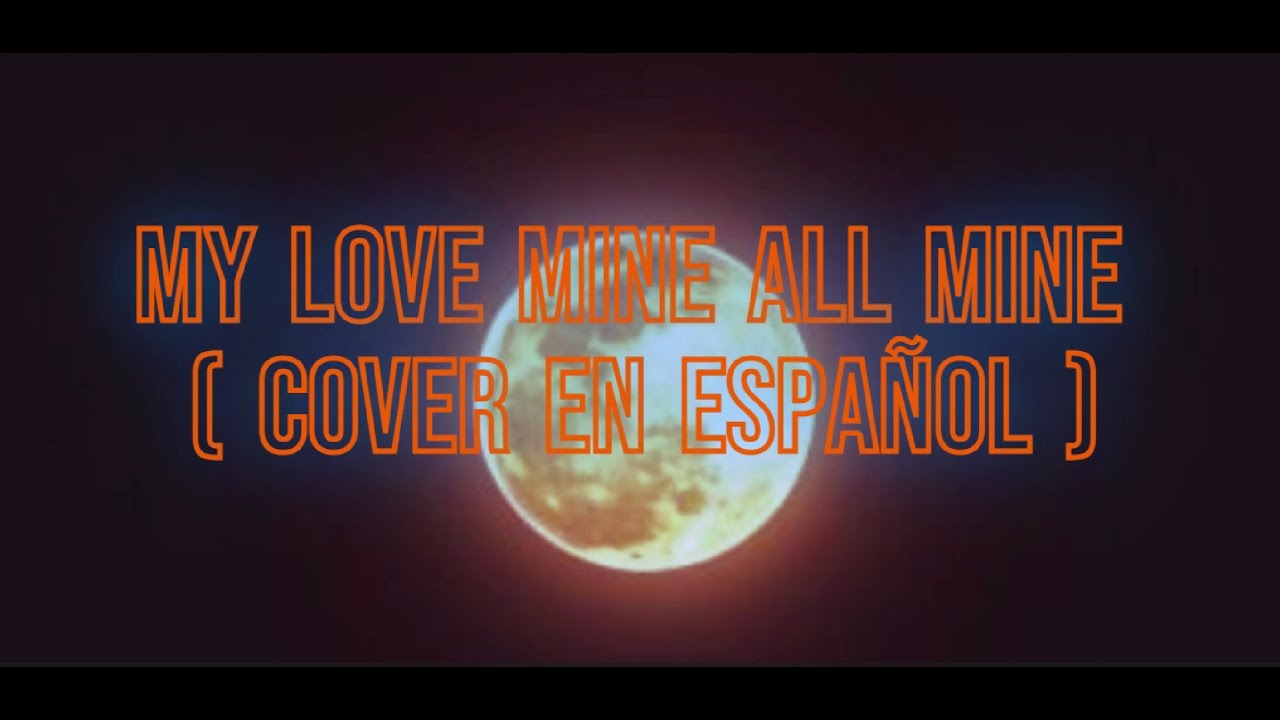 My Love Mine All Mine ( cover español ) - YouTube
