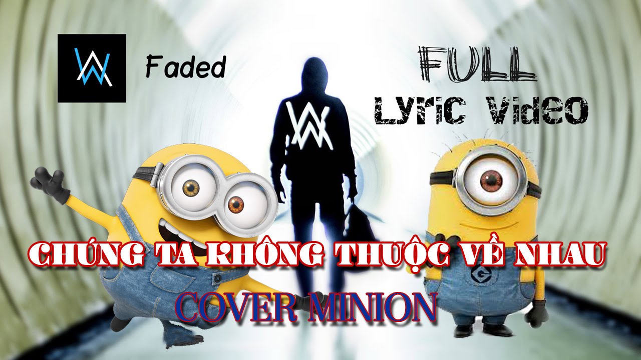[Cover] Chúng ta không thuộc về nhau Faded Minion || Alan Walker - YouTube