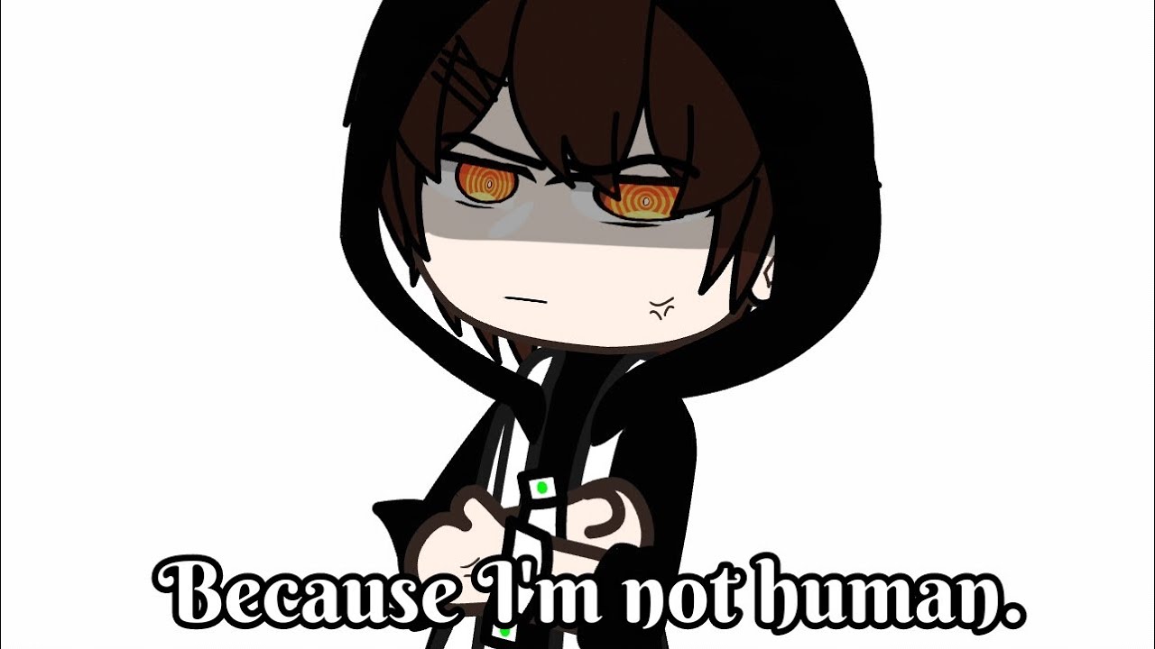 "Because I'm not human." | Gacha Meme/Trend | nycselote - YouTube