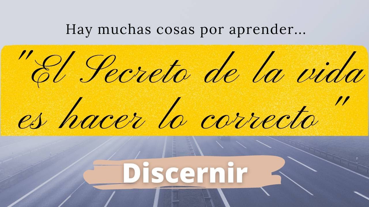 Que significa discernir: El Secreto de la vida es hacer lo correcto ...