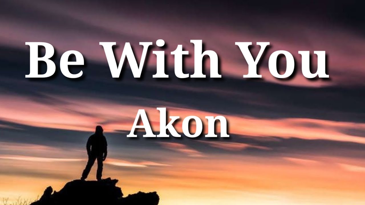 Akon - Be With You (Lyrics) - YouTube