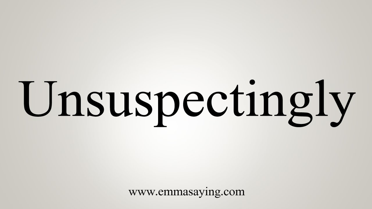 How To Say Unsuspectingly - YouTube