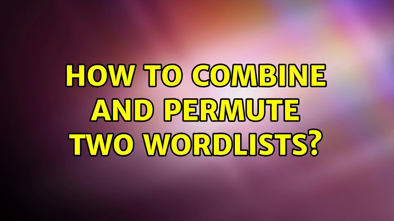 How To Combine And Permute Two Wordlists 2 Solutions Youtube