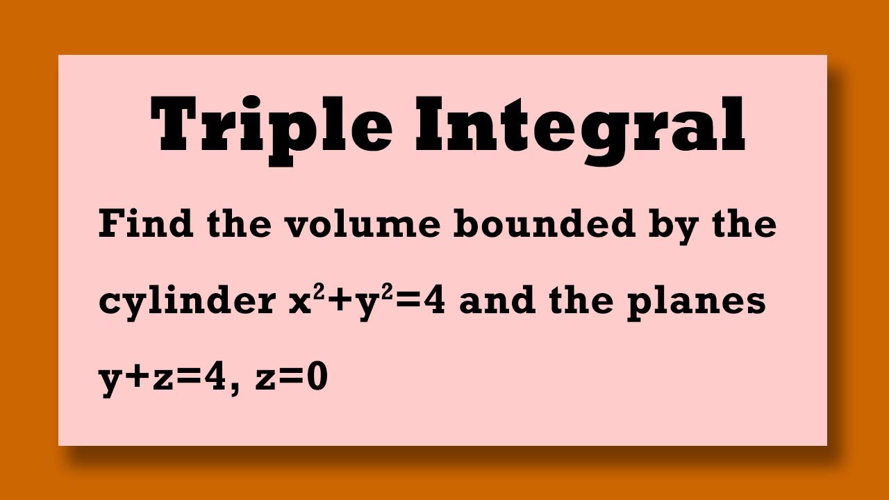 TRIPLE INTEGRAL Find The Volume Bounded By The Cylinder X 2 y 2 4 And