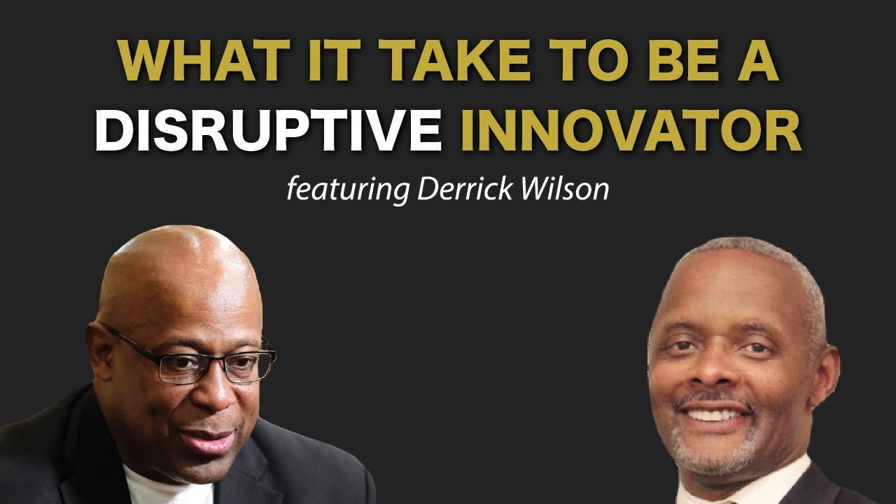 WHAT IT TAKES TO BE A DISRUPTIVE INNOVATOR- INTERVIEW WITH DERRICK ...