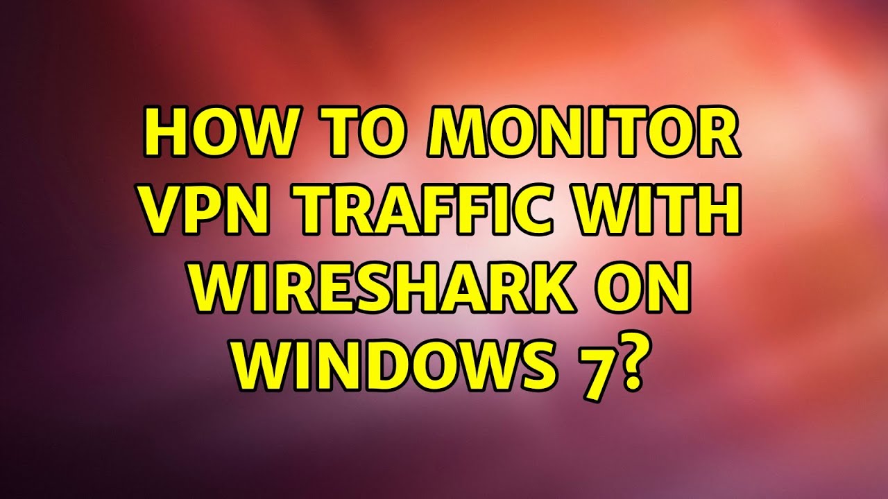How to monitor VPN traffic with Wireshark on Windows 7? (2 Solutions ...