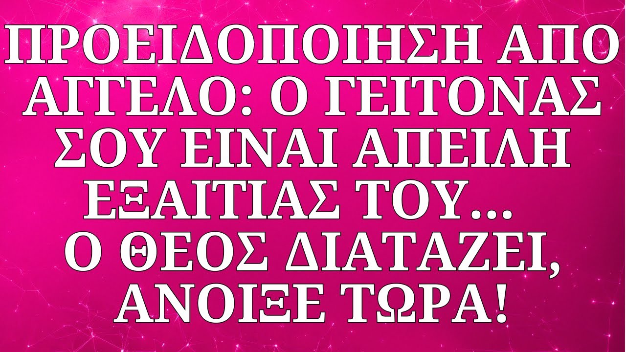 👼 ΠΡΟΕΙΔΟΠΟΙΗΣΗ ΑΠΟ ΑΓΓΕΛΟ: Ο ΓΕΙΤΟΝΑΣ ΣΟΥ ΚΙΝΔΥΝΕΥΕΙ ΤΗ ΖΩΗ ΣΟΥ ...