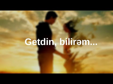 Getdin, bilirəm...