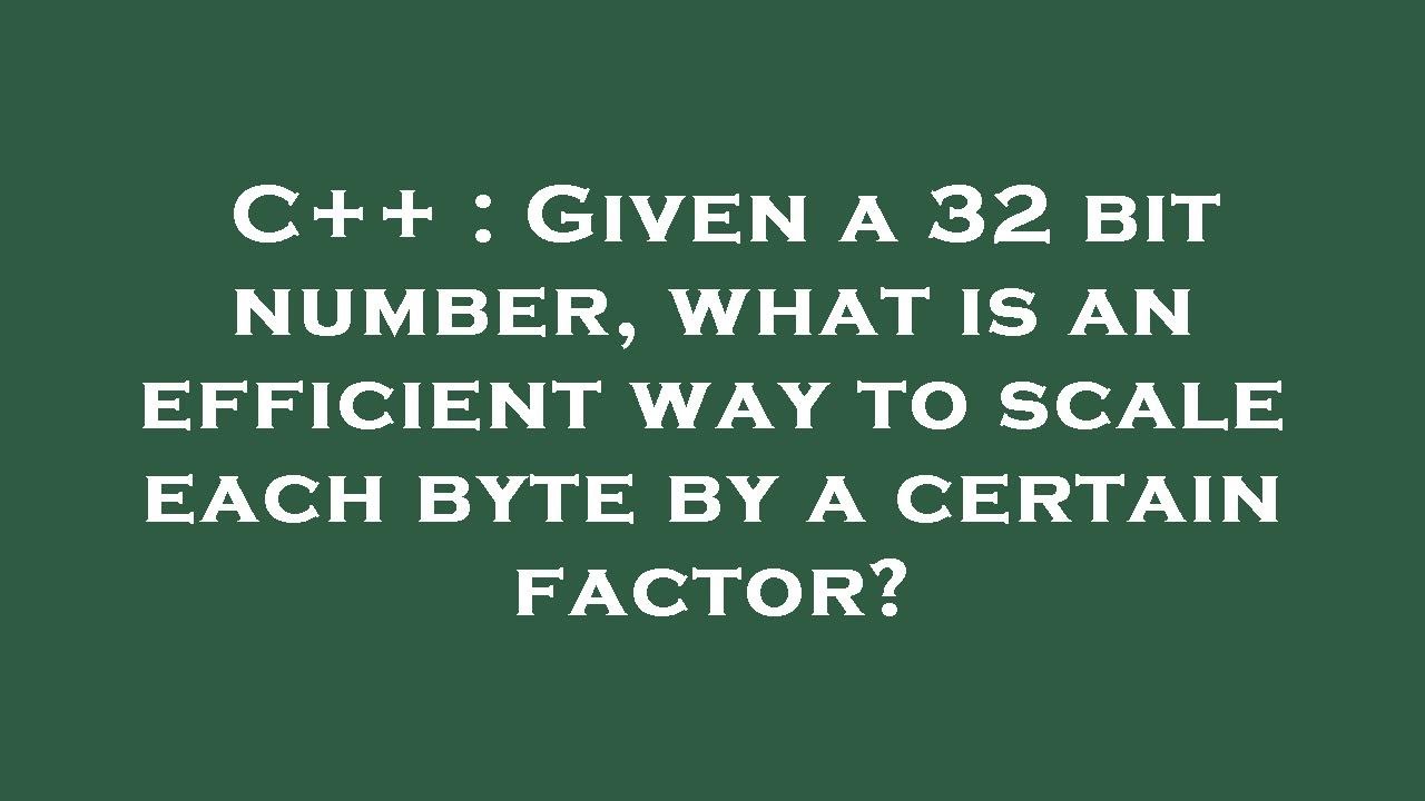 C Given A 32 Bit Number What Is An Efficient Way To Scale Each c-given-a-32-bit-number-what-is-an-efficient-way-to-scale-each
