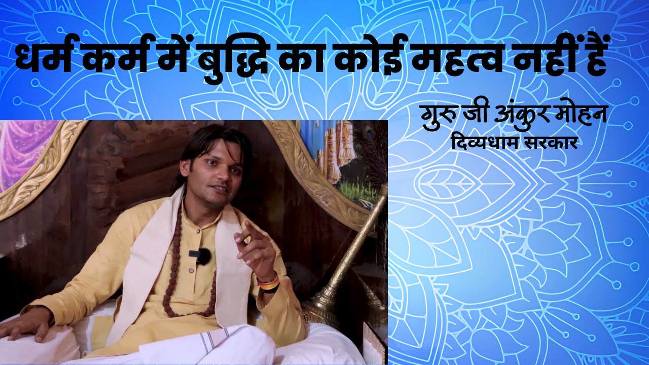 धर्म कर्म में बुद्धि का कोई महत्व नहीं हैं ..... Guru Ji Ankur Mohan ...