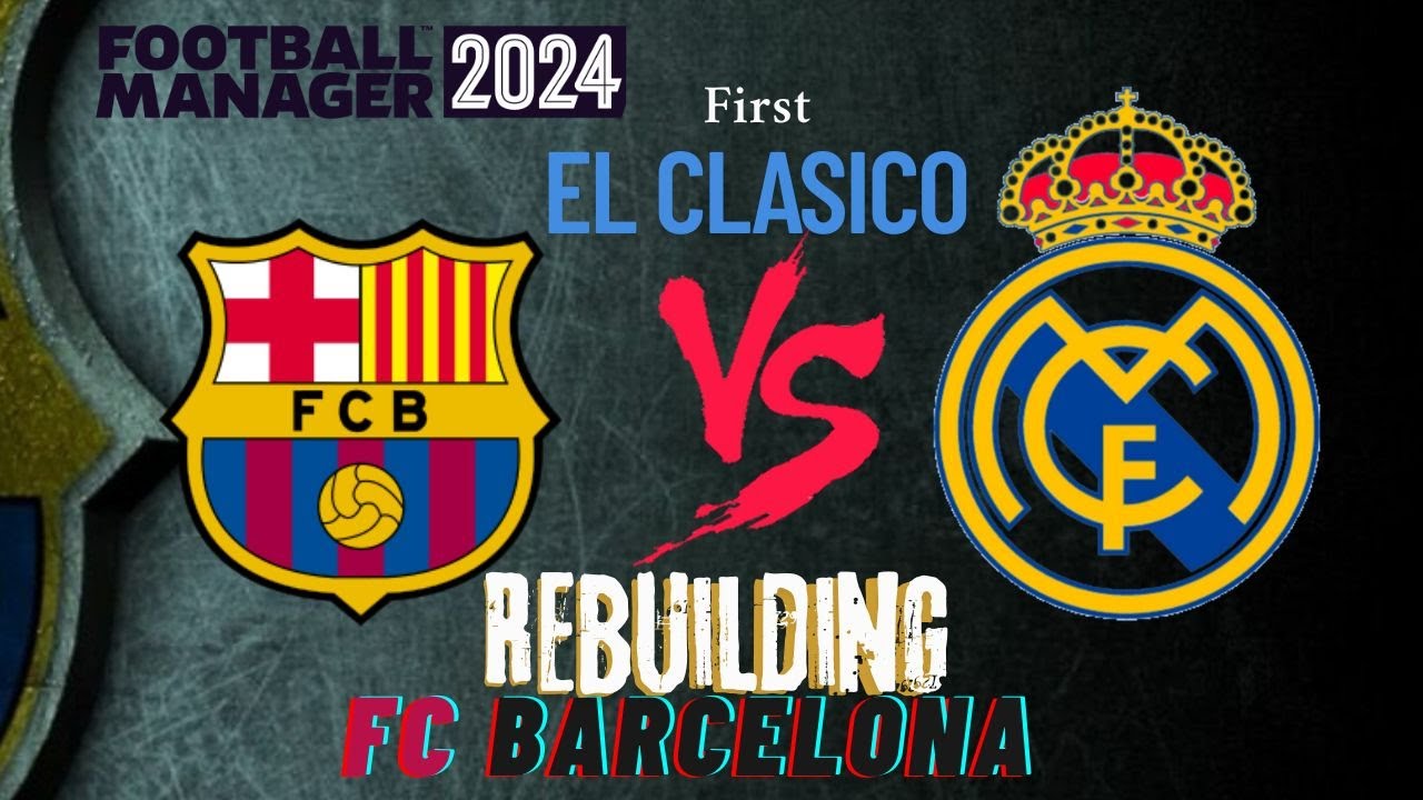 Phase 1: Episode 2 El Clasico! #rebuild #fm24 #fcbarcelona #realmadrid ...