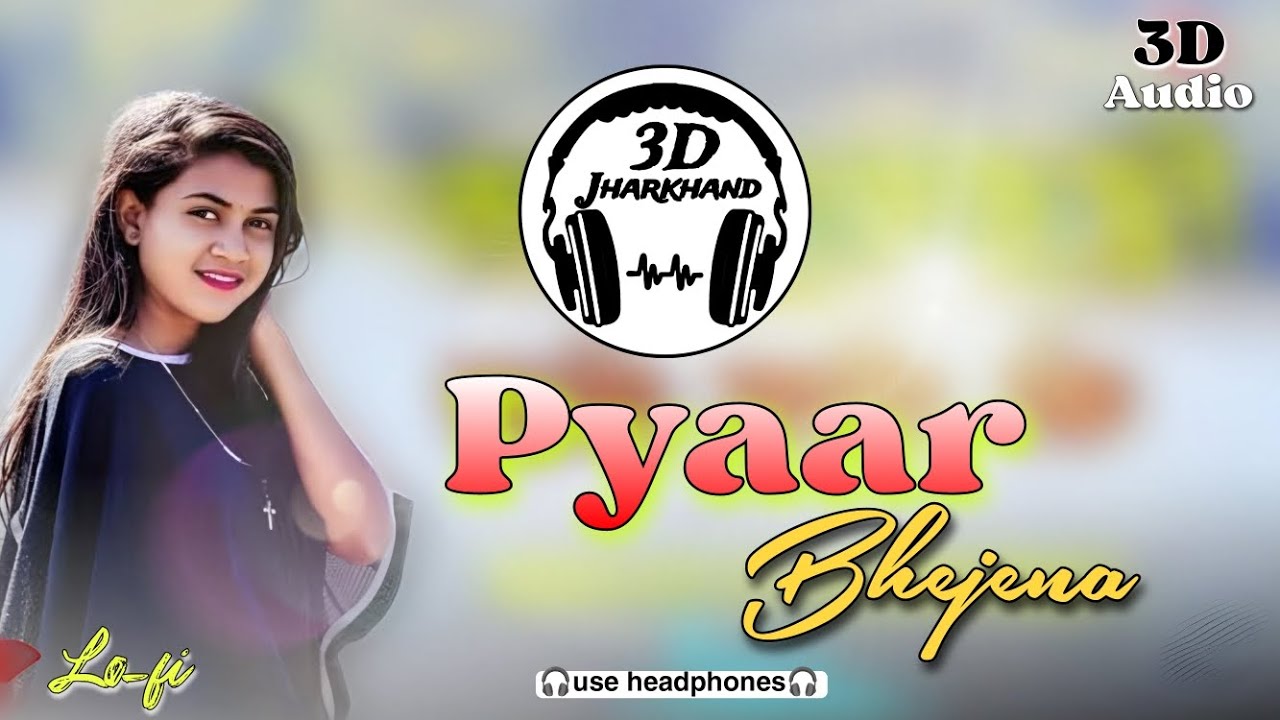 PYAAR BHEJENA X LO-FI |प्यार भेजेना | ASSAM SE DEKHENA JHARKHAND SE DEKHENA | NEW NAGPURI 3D ...