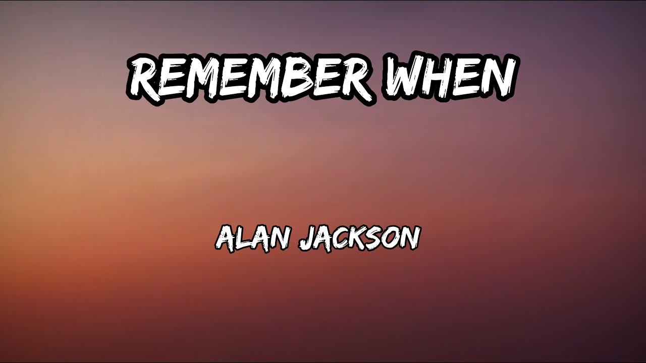 Alan jackson - Remember when - Lyrics - YouTube
