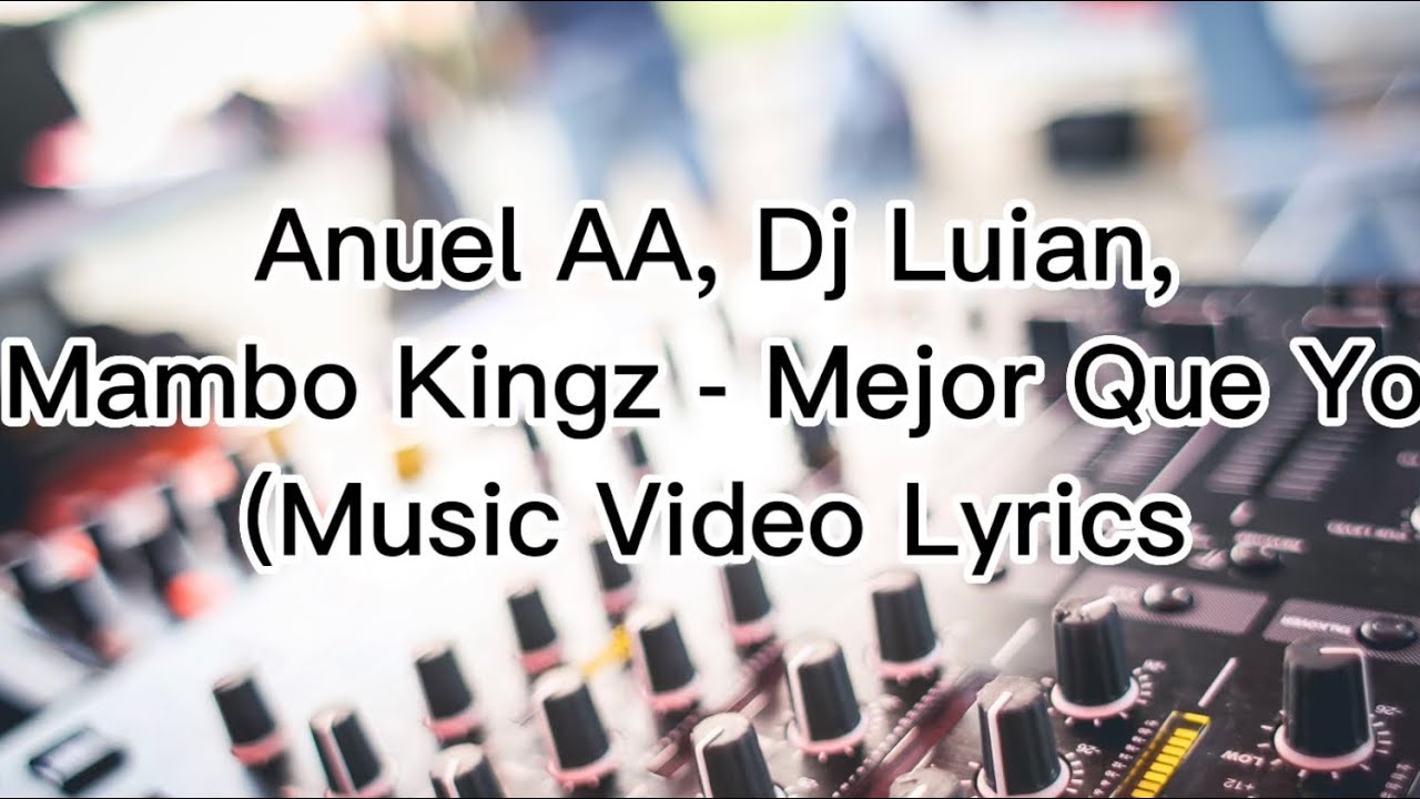 Anuel AA, Dj Luian, Mambo Kingz - Mejor Que Yo (Music Video Lyrics ...