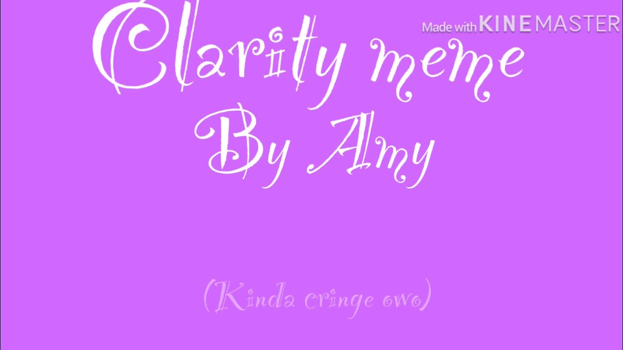 Clarity Meme ~ By Amy - YouTube