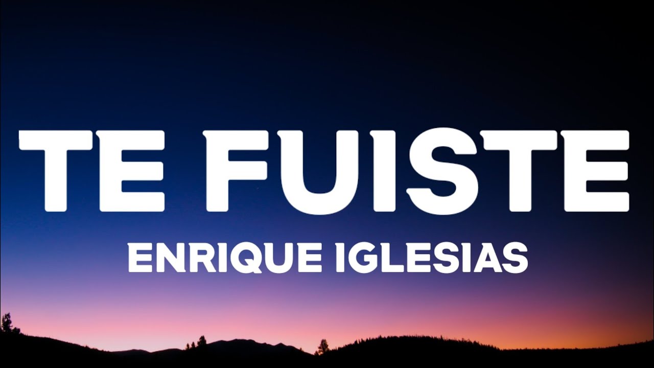 Enrique Iglesias - TE FUISTE (Letra/Lyrics) - YouTube