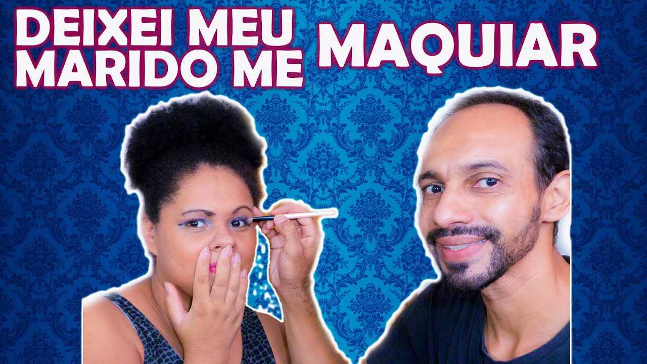 Deixei Meu Marido Me Maquiar Youtube