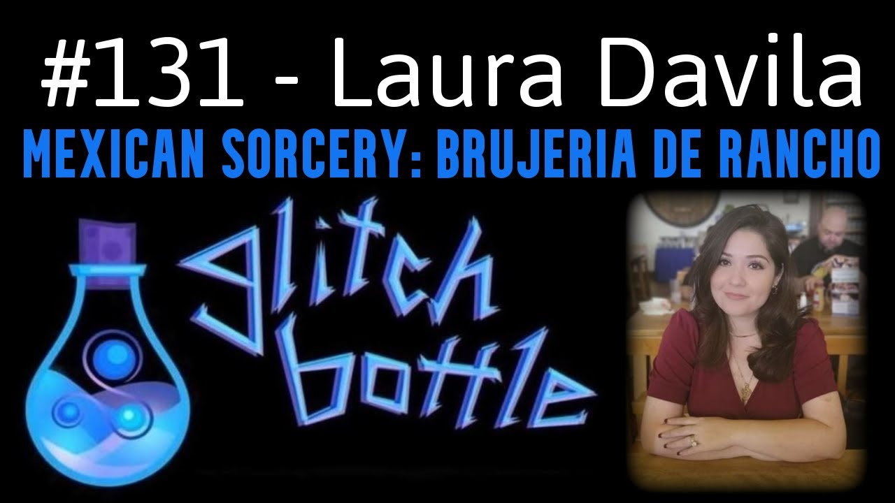 #131 - Mexican Sorcery: Brujeria de Rancho with Laura Davila | Glitch ...