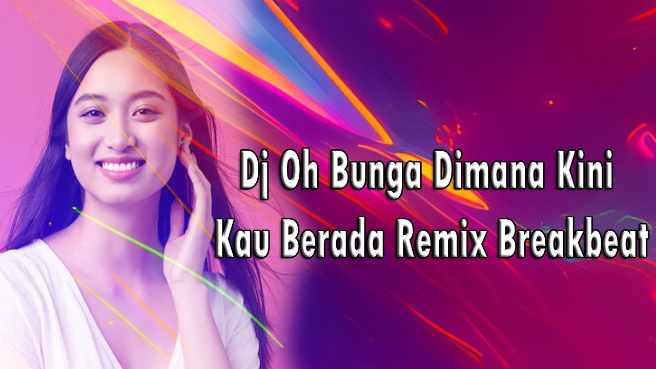 Dj Oh Bunga Dimana Kini Kau Berada Remix Breakbeat - YouTube Music