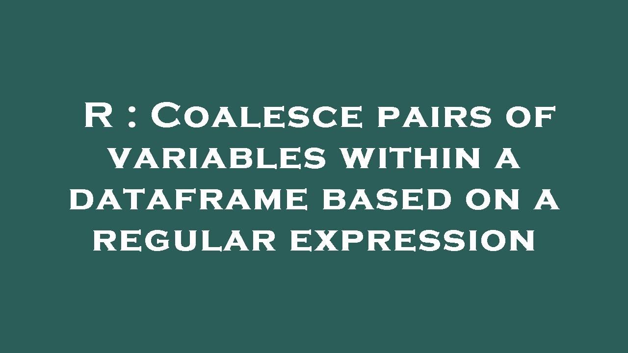 R : Coalesce pairs of variables within a dataframe based on a regular ...