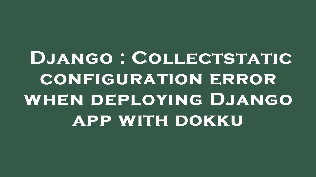 Django Collectstatic Configuration Error When Deploying Django App 9283