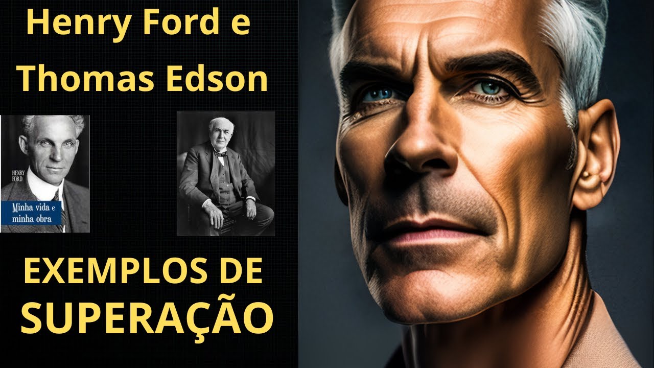 SUPERAÇÃO: Como as vidas de Henry Ford e Thomas Edson podem inspirar ...