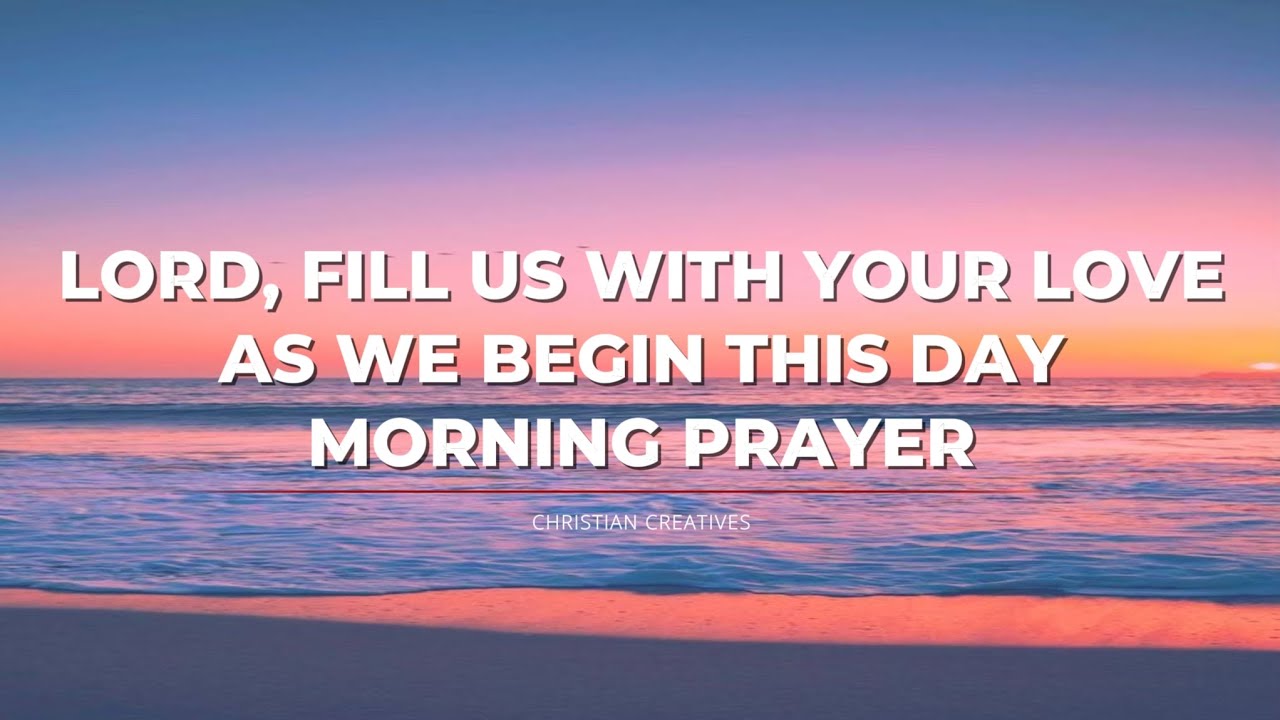 Lord Jesus, We Ask You To Fill Us With Your Love This Morning, As We ...