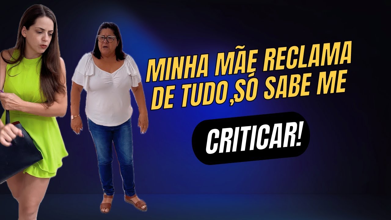 Minha Mãe Reclama De Tudo Só Sabe Me Criticar Youtube