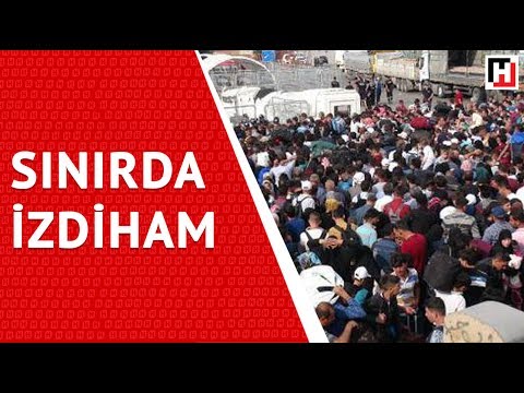 SURİYELİLER SINIRDA İZDİHAMA NEDEN OLDU