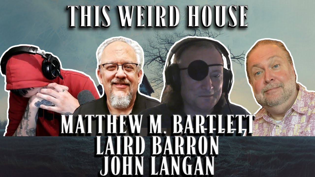 This Weird House #23 - Laird Barron, Matthew M. Bartlett, & John Langan ...
