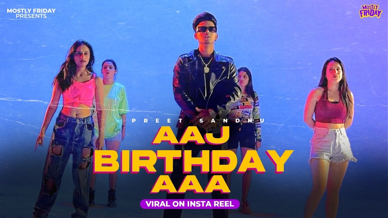 Aaj Birthday Aaa - Preet Sandhu X Gagan Kooner X Mostly Friday - YouTube