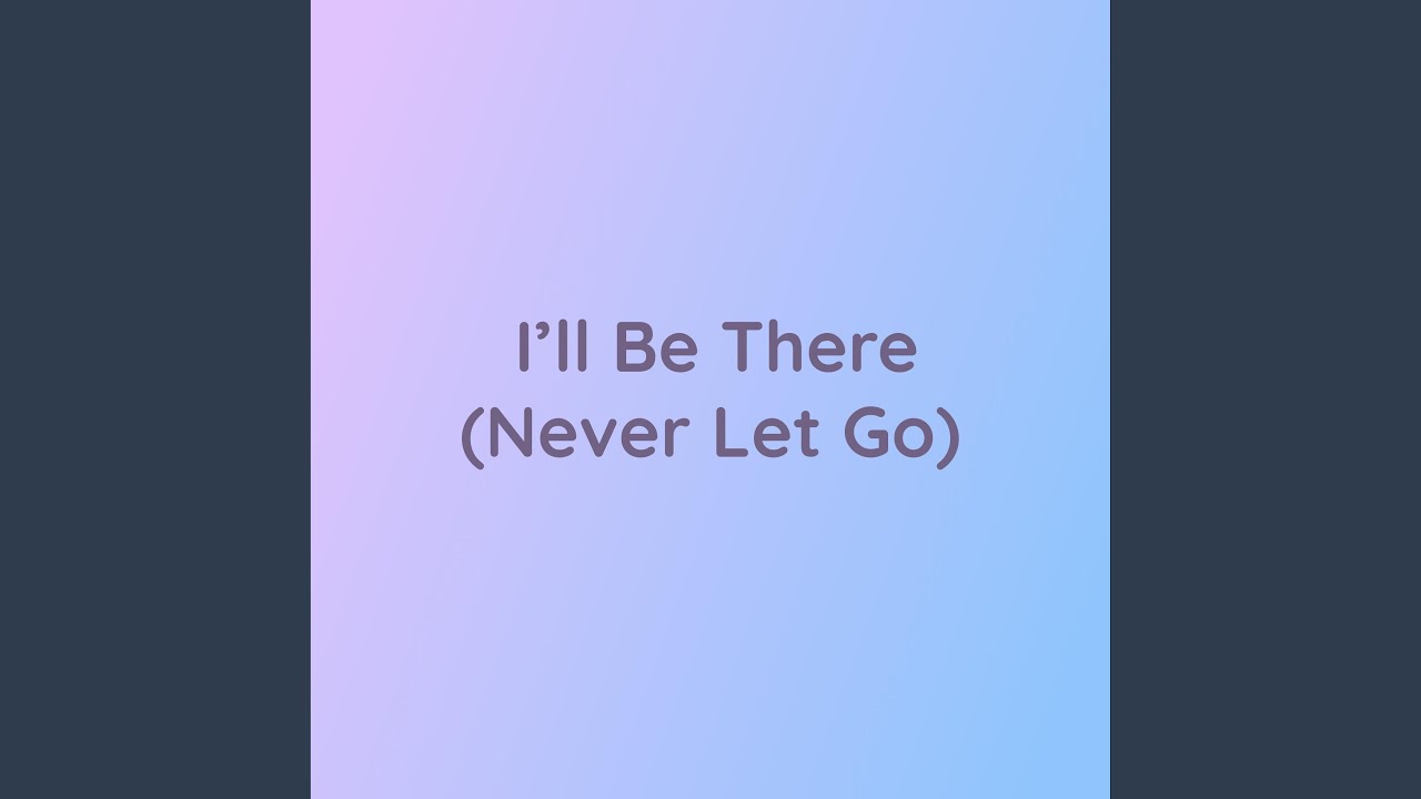 I'll Be There (Never Let Go) - YouTube