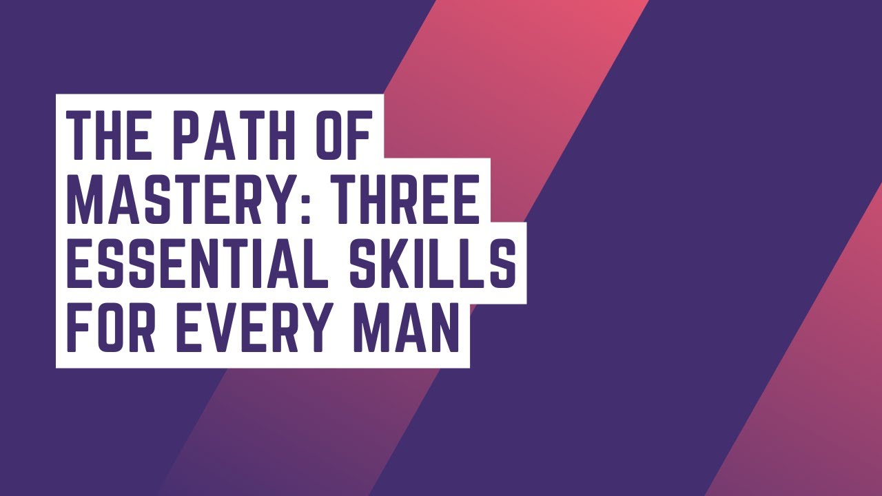 The Path of Mastery: Three Essential Skills for Every Man - YouTube