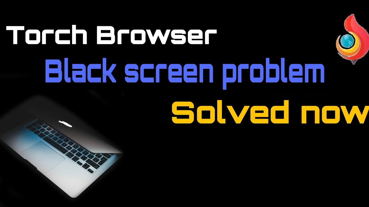 Torch browser black screen problem on laptop /pc solved now - YouTube