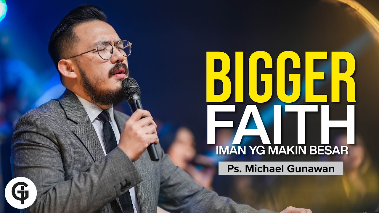 Bigger Faith (Iman Yang Lebih Besar) | Khotbah Ps. Michael Gunawan ...