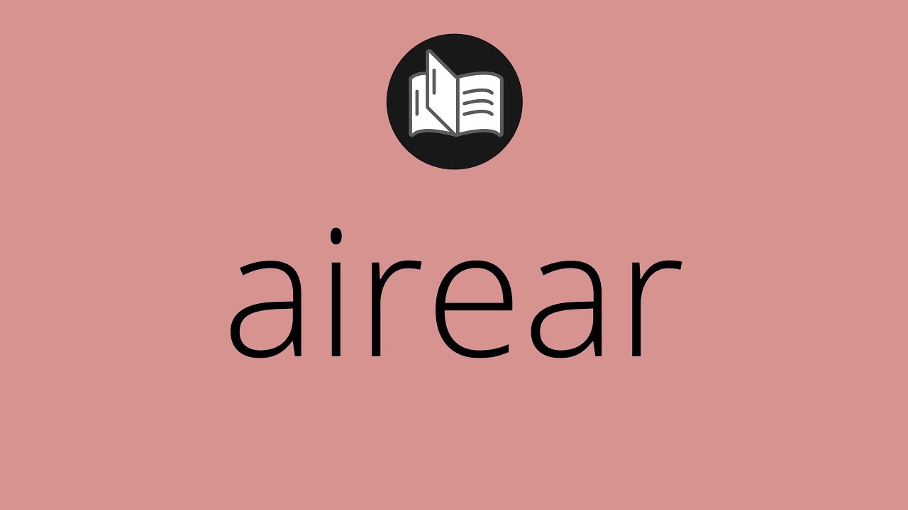 Que significa AIREAR • airear SIGNIFICADO • airear DEFINICIÓN • Que es ...