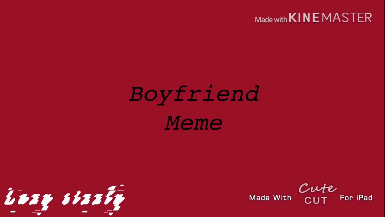 Boyfriend meme | lazy | - YouTube