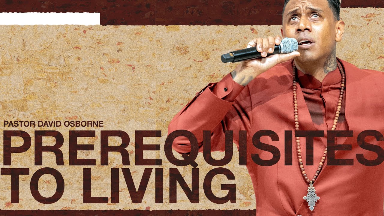 PREREQUISITES TO LIVING | PASTOR DAVID OSBORNE - YouTube