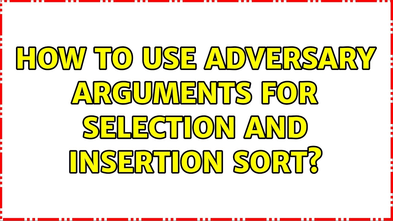 How to use adversary arguments for selection and insertion sort? - YouTube