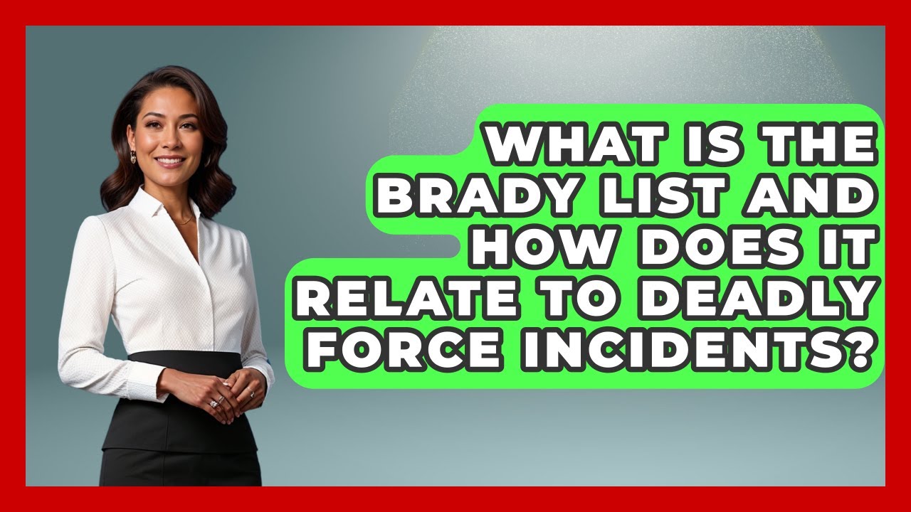 What Is The Brady List And How Does It Relate To Deadly Force Incidents ...