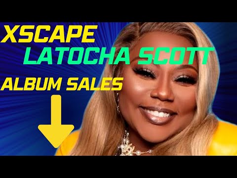 XSCAPE LATOCHA SCOTT ALBUM SALES A FLOP - YouTube