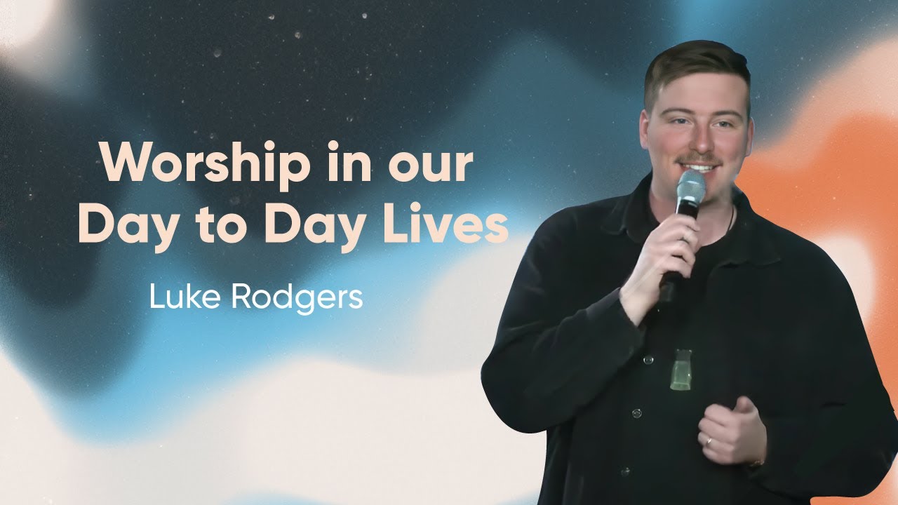 Worship in our Day to Day lives | Luke Rodgers - YouTube
